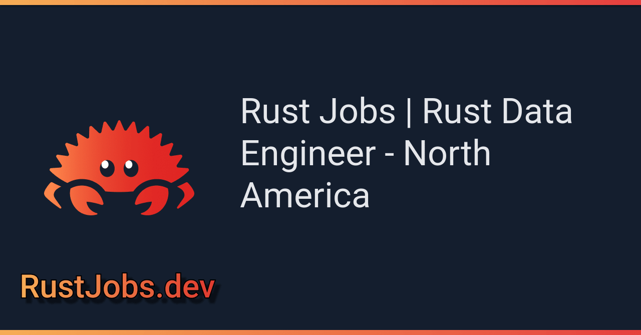 Rust Jobs | Rust Data Engineer - North America | RustJobs.dev Rust Jobs | Rust Data Engineer - North America | RustJobs.dev